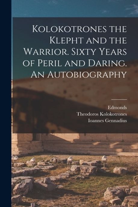 Kolokotrones the Klepht and the Warrior. Sixty Years of Peril and ...