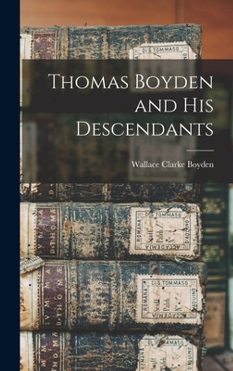Thomas Boyden and his Descendants | Boyden, Wallace Clarke - 교보문고