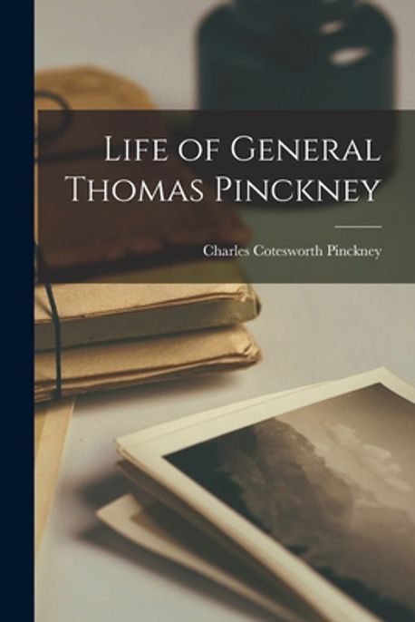 Life of General Thomas Pinckney | Pinckney, Charles Cotesworth - 교보문고