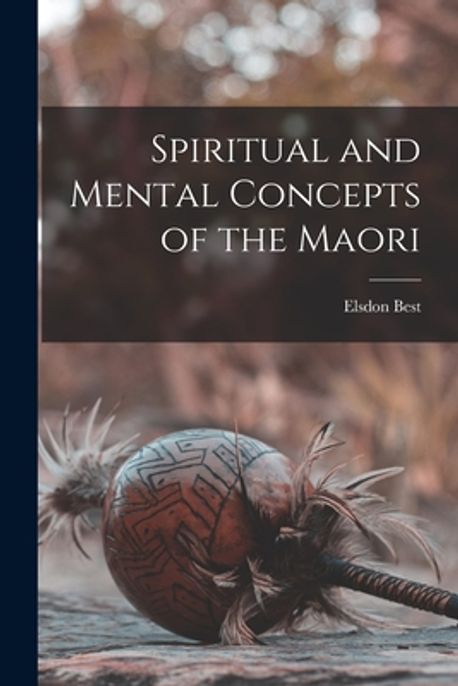 Spiritual and Mental Concepts of the Maori | Best, Elsdon - 교보문고