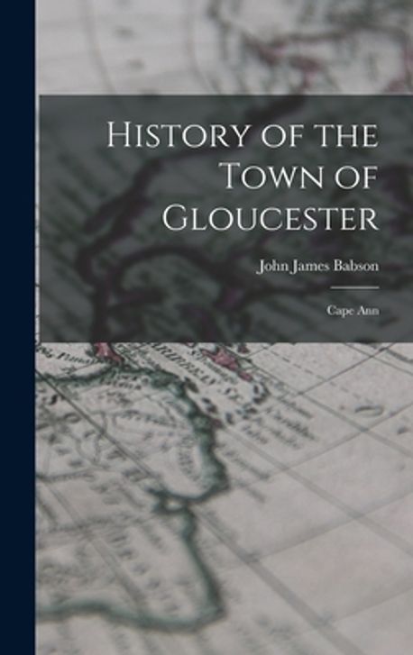 History of the Town of Gloucester | Babson, John James - 교보문고