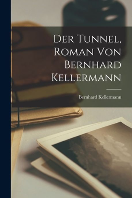 Der Tunnel, Roman von Bernhard Kellermann | Kellermann, Bernhard - 교보문고