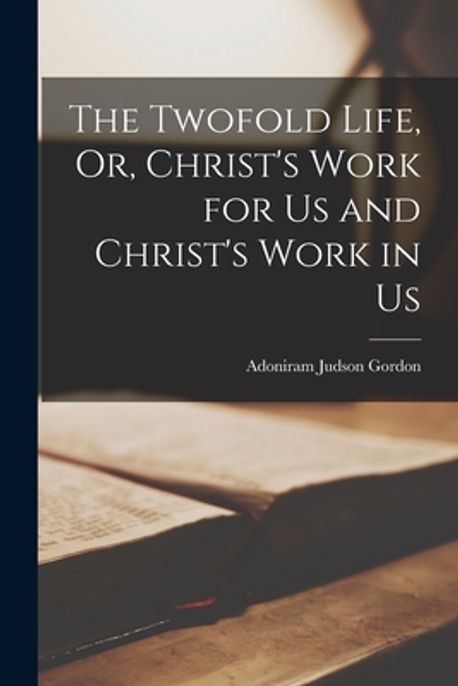 The Twofold Life, Or, Christ's Work for Us and Christ's Work in Us ...