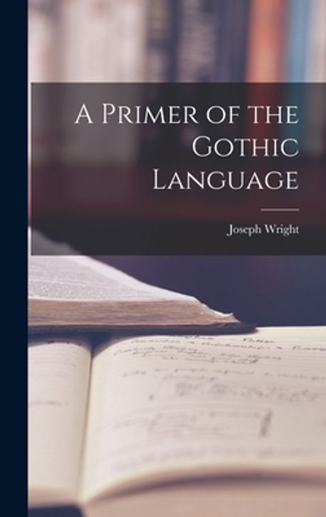 A Primer of the Gothic Language | Wright, Joseph - 교보문고