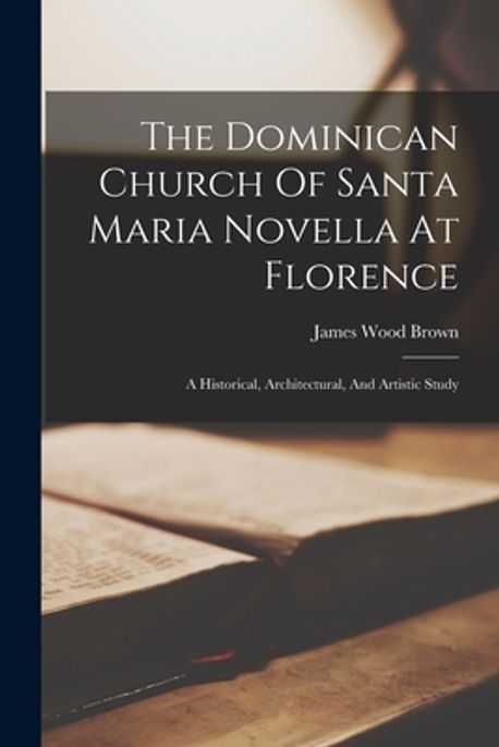 The Dominican Church Of Santa Maria Novella At Florence | Brown, James ...