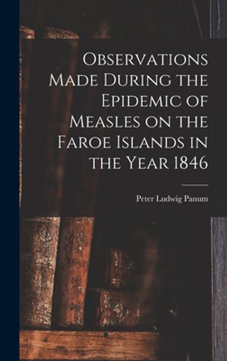 Observations Made During the Epidemic of Measles on the Faroe Islands ...