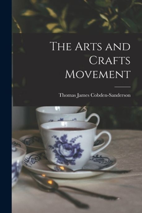 The Arts and Crafts Movement | Cobden-Sanderson, Thomas James - 교보문고