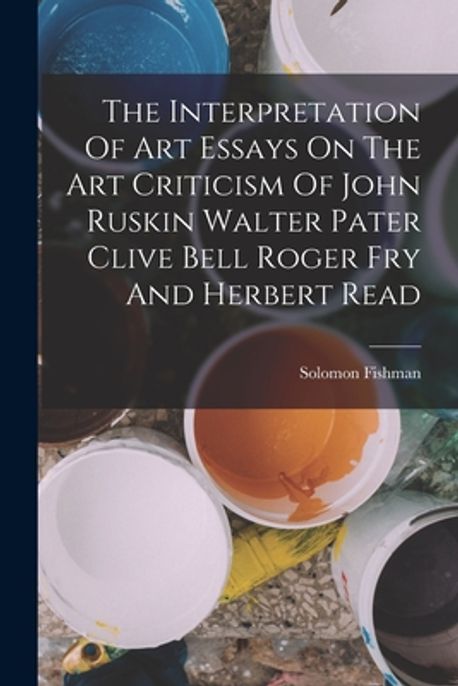 The Interpretation Of Art Essays On The Art Criticism Of John Ruskin ...