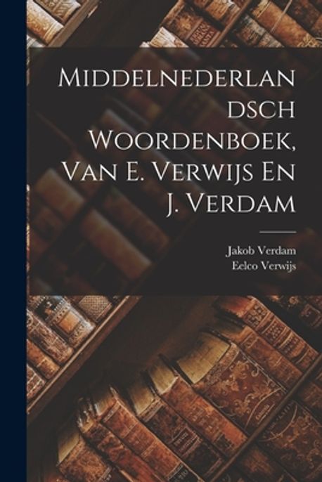 Middelnederlandsch Woordenboek, Van E. Verwijs En J. Verdam | Verwijs ...