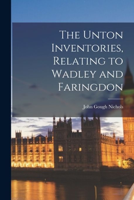 The Unton Inventories, Relating to Wadley and Faringdon | Nichols, John ...