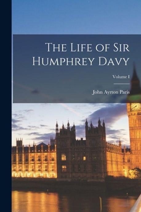 The Life of Sir Humphrey Davy; Volume I | Paris, John Ayrton - 교보문고