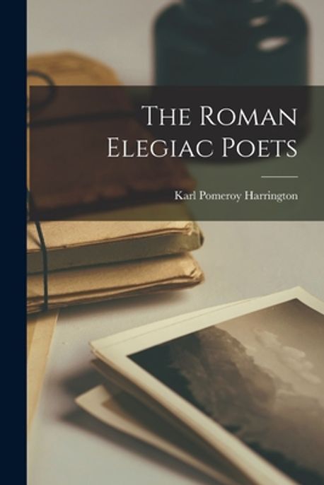 The Roman Elegiac Poets | Harrington, Karl Pomeroy - 교보문고