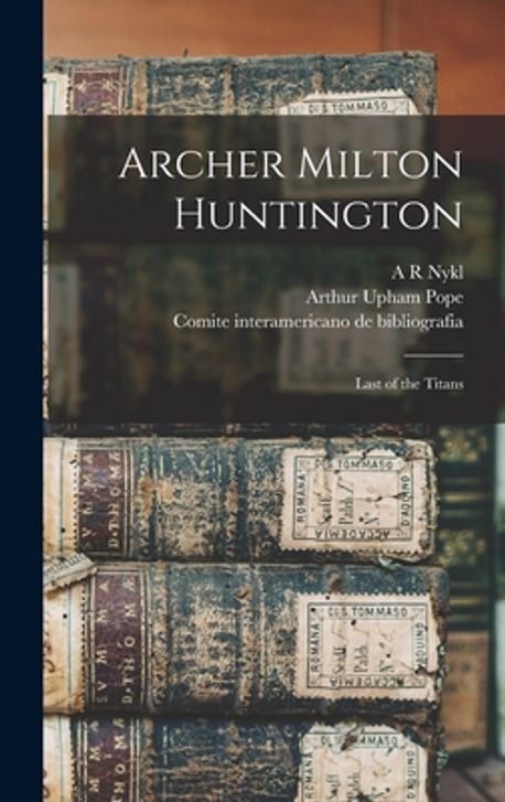 Archer Milton Huntington | Pope, Arthur Upham - 교보문고