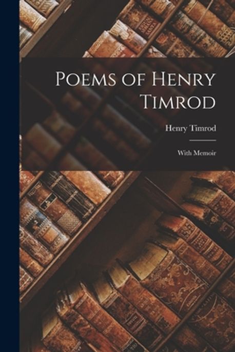 Poems of Henry Timrod; With Memoir | Timrod, Henry - 교보문고
