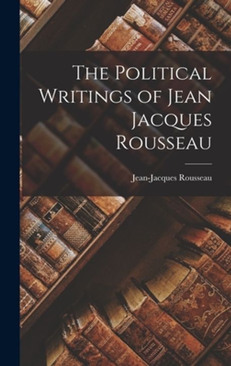 The Political Writings of Jean Jacques Rousseau | Rousseau, Jean ...