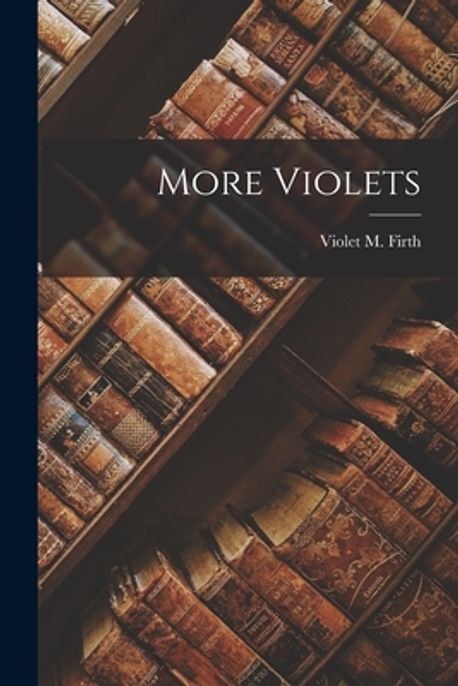 More Violets | Firth, Violet M. - 교보문고