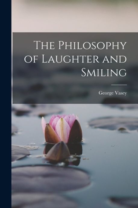 The Philosophy of Laughter and Smiling | Vasey, George - 교보문고