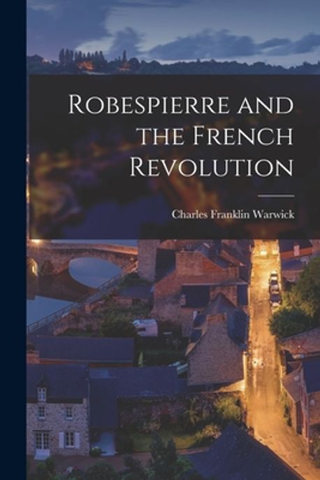 Robespierre and the French Revolution | Warwick, Charles Franklin - 교보문고