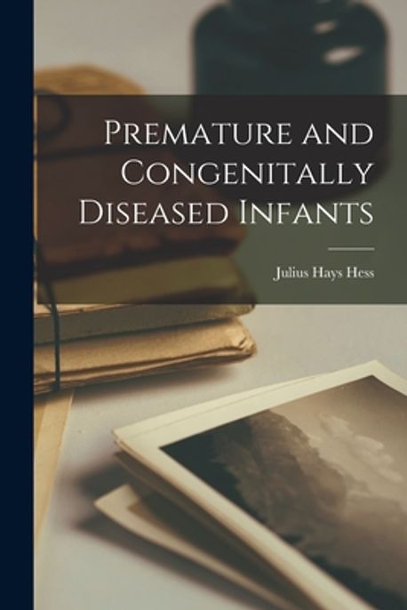 Premature and Congenitally Diseased Infants | Hess, Julius Hays - 교보문고