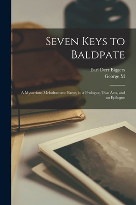 Seven Keys to Baldpate; a Mysterious Melodramatic Farce, in a Prologue ...