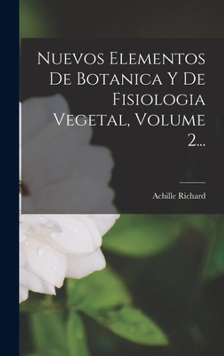 Nuevos Elementos De Botanica Y De Fisiologia Vegetal, Volume 2 ...