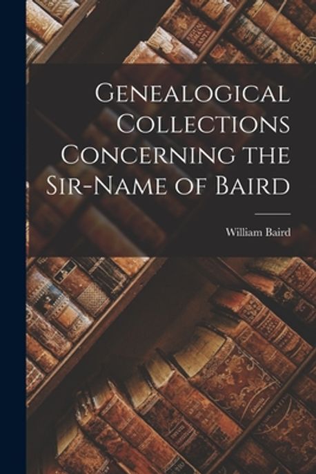 Genealogical Collections Concerning the Sir-Name of Baird | Baird ...