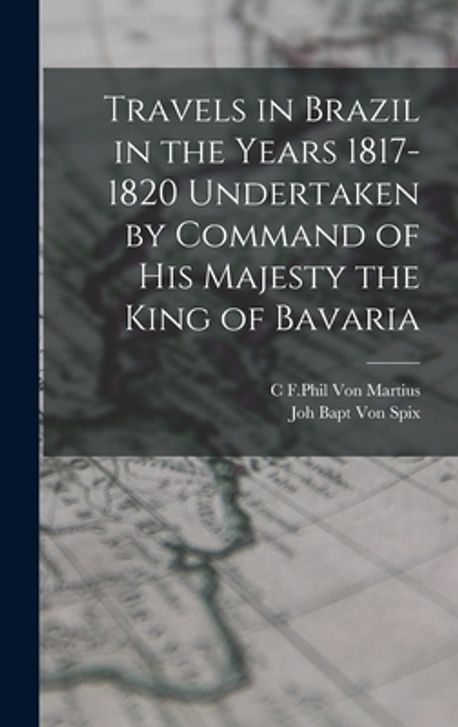 Travels in Brazil in the Years 1817-1820 Undertaken by Command of his ...