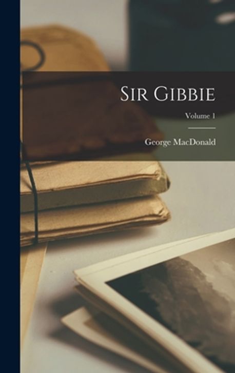 Sir Gibbie; Volume 1 | MacDonald, George - 교보문고