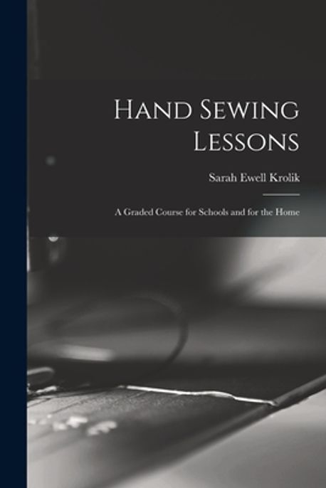 Hand Sewing Lessons; a Graded Course for Schools and for the Home ...