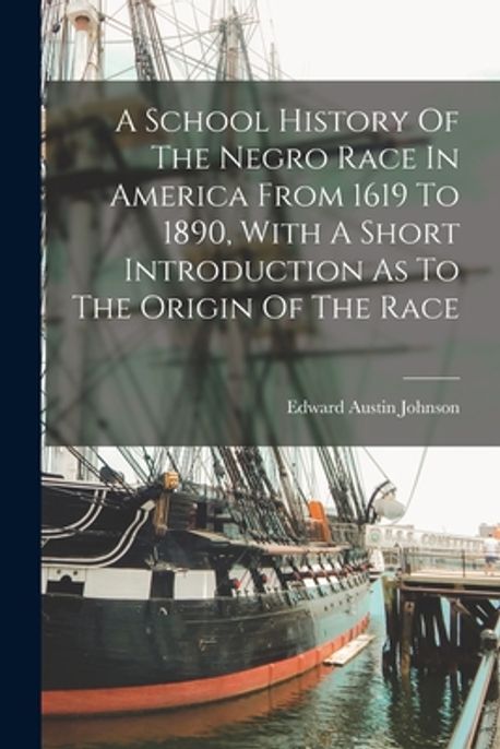 A School History Of The Negro Race In America From 1619 To 1890, With A ...