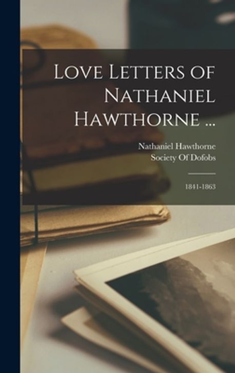 Love Letters of Nathaniel Hawthorne ... | Hawthorne, Nathaniel - 교보문고