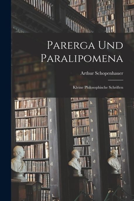 Parerga Und Paralipomena | Schopenhauer, Arthur - 교보문고