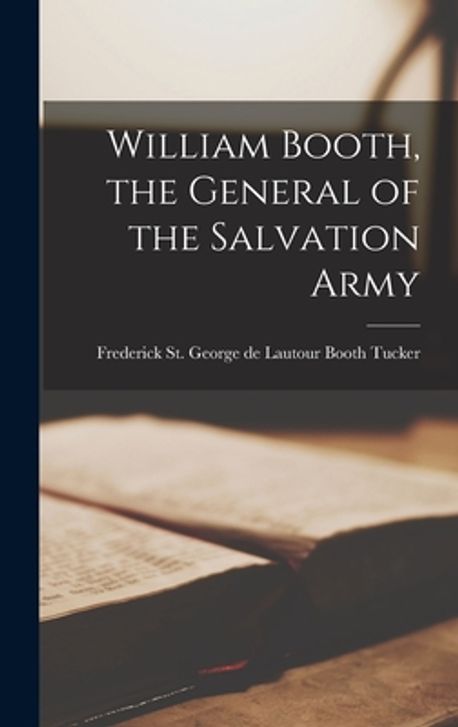 William Booth, the General of the Salvation Army | Booth Tucker ...
