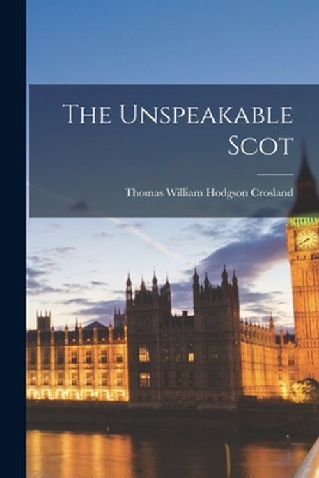 The Unspeakable Scot | Crosland, Thomas William Hodgson - 교보문고
