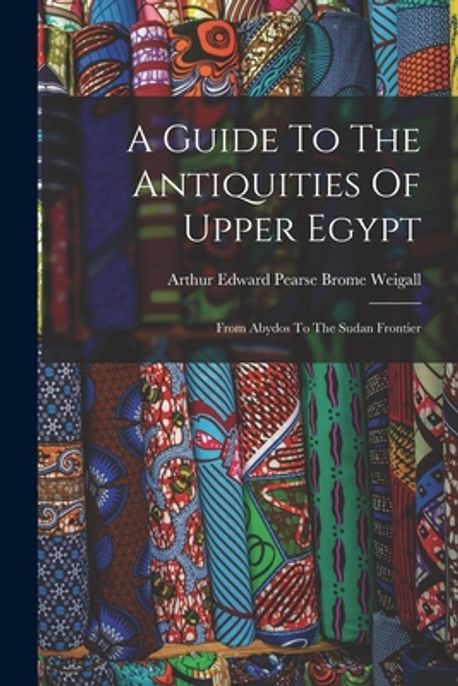 A Guide To The Antiquities Of Upper Egypt | Arthur Edward Pearse Brome ...