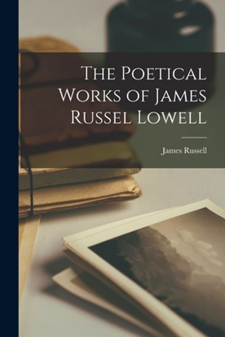 The Poetical Works of James Russel Lowell | Lowell, James Russell 1819 ...