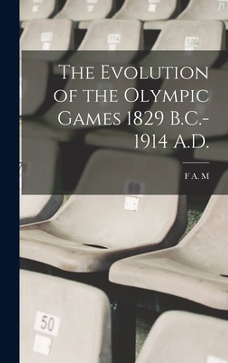 The Evolution of the Olympic Games 1829 B.C.-1914 A.D. | Webster, F. A. M. B. 1886 - 교보문고