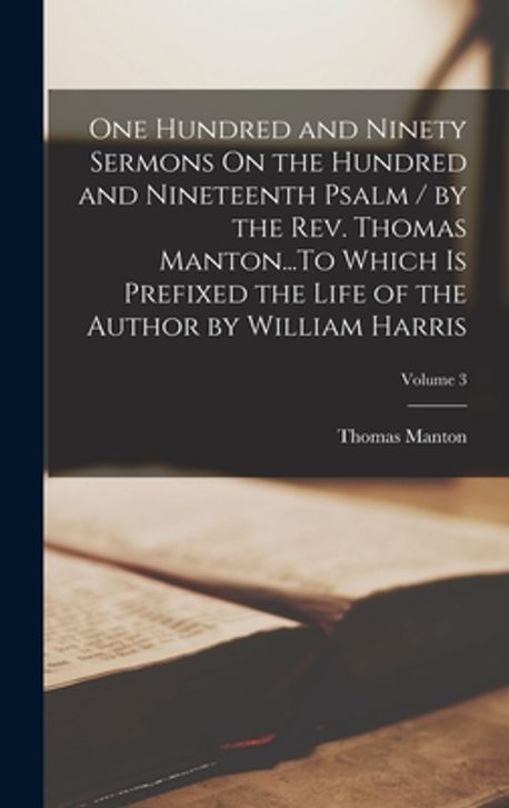 One Hundred and Ninety Sermons On the Hundred and Nineteenth Psalm / by the Rev. Thomas Manton ...