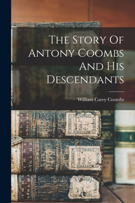 The Story Of Antony Coombs And His Descendants | Coombs, William Carey ...