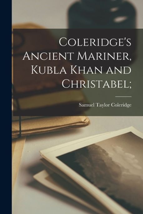 Coleridge's Ancient Mariner, Kubla Khan and Christabel; | Coleridge ...