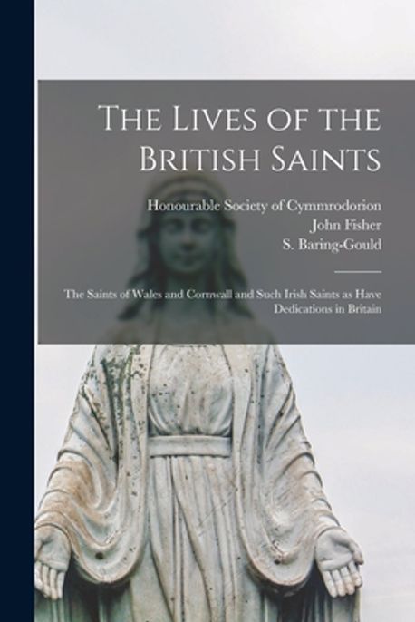 The Lives of the British Saints; the Saints of Wales and Cornwall and ...