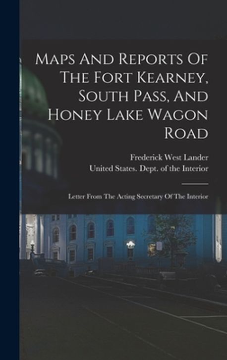 Maps And Reports Of The Fort Kearney, South Pass, And Honey Lake Wagon ...
