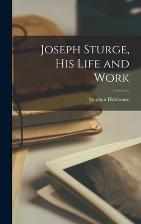 Joseph Sturge, his Life and Work | Hobhouse, Stephen - 교보문고