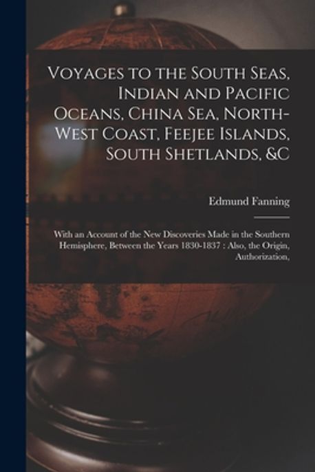 Voyages to the South Seas, Indian and Pacific Oceans, China Sea, North ...