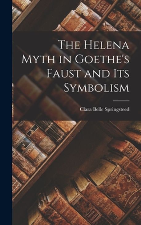 The Helena Myth in Goethe's Faust and Its Symbolism | Springsteed ...