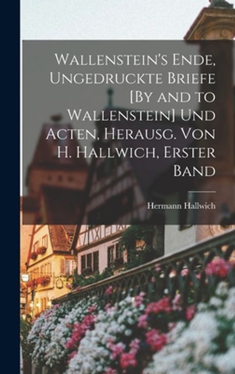 Wallenstein's Ende, Ungedruckte Briefe [By and to Wallenstein] Und ...