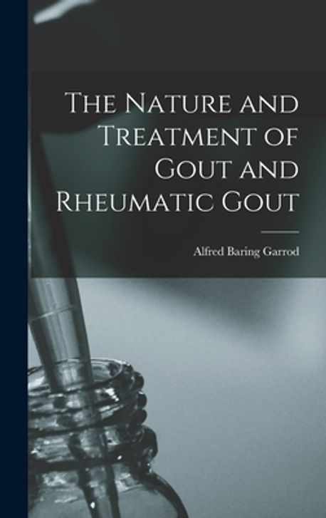 The Nature and Treatment of Gout and Rheumatic Gout | Garrod, Alfred ...