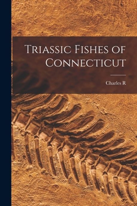 Triassic Fishes of Connecticut | Eastman, Charles R. 1868-1918 - 교보문고