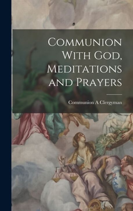 Communion With God, Meditations and Prayers | Communion, A. Clergyman ...