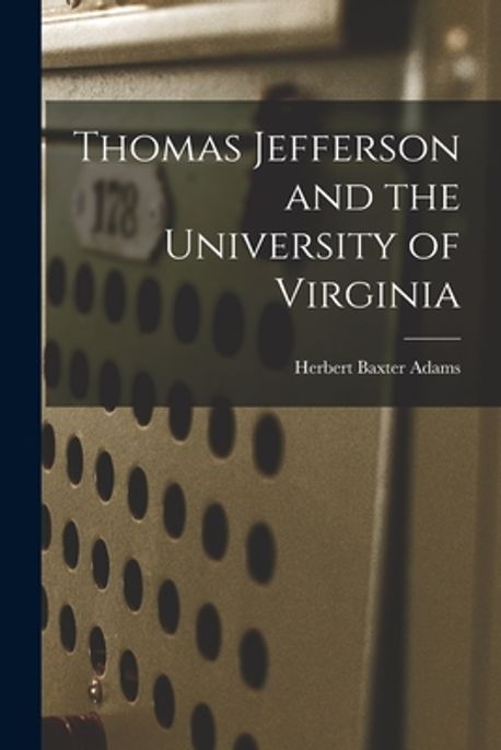 Thomas Jefferson and the University of Virginia | Adams, Herbert Baxter ...